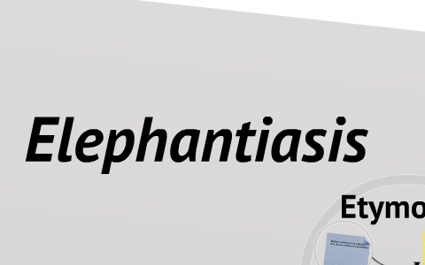 elephantiasis by Justin Recker on Prezi