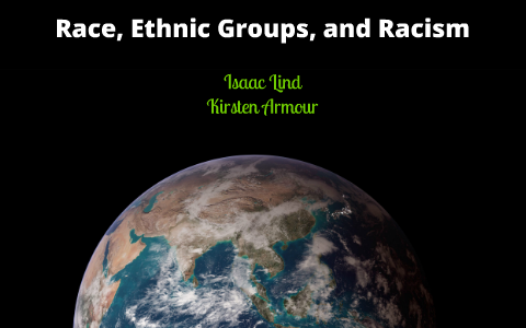 Race, Ethnic Groups, and Racism by Kirsten A on Prezi