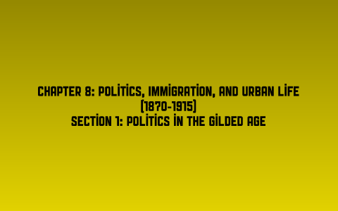 CHAPTER 8: Politics, Immigration, and Urban Life (1870-1915) Section 1 ...