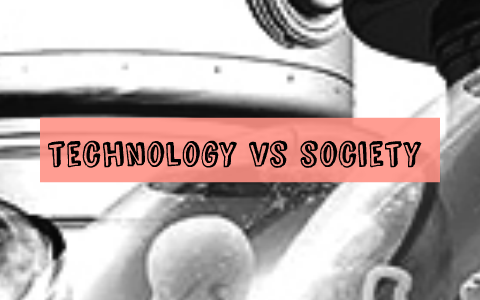 Technology VS Society by paulina munguia on Prezi