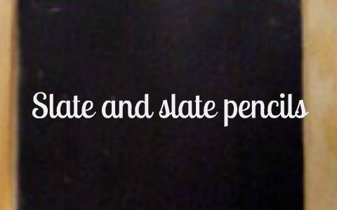 Slate and slate pencils then and now. by Z. D. on Prezi
