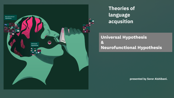 Universal Hypothesis and Neurofunctional Hypothesis by Soror Alshibani on Prezi