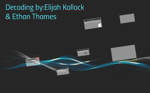 Decoding by:Elijah Kollock& Ethan Thames by Elijah Kollock on Prezi