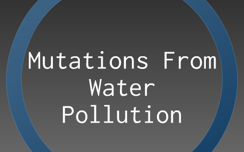Mutations From Water Pollution by Dakota Anderson on Prezi