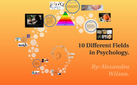 10 Different Fields in Psychology. by Alexandra Wilson