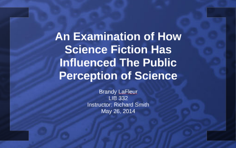 An Examination of How Science Fiction Has Influenced The Public ...