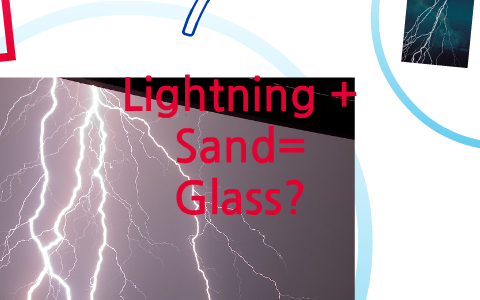 Lightning + Sand = Glass? by Sierra Soto on Prezi