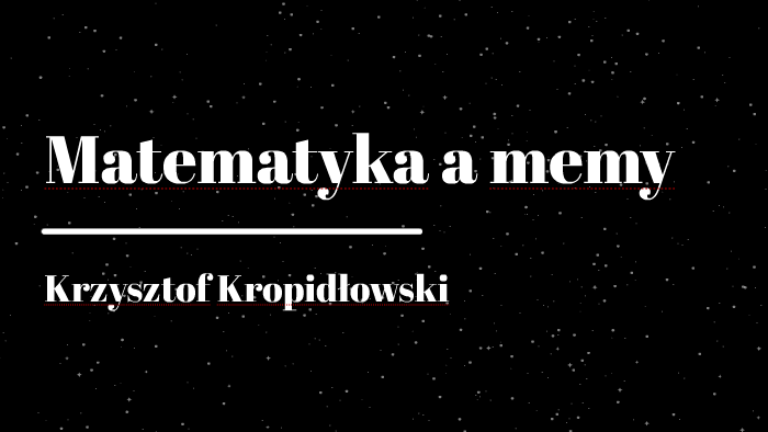 Matematyka a memy by Krzysztof Kropidłowski on Prezi