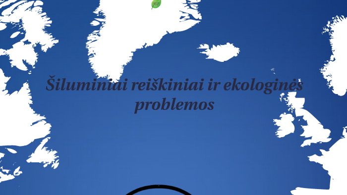 Šiluminiai reiškiniai ir ekologinės problemos by Kristijonas Medis on Prezi