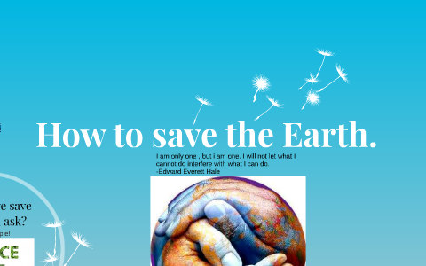 How to save the Earth. by Sabrina Coombs on Prezi