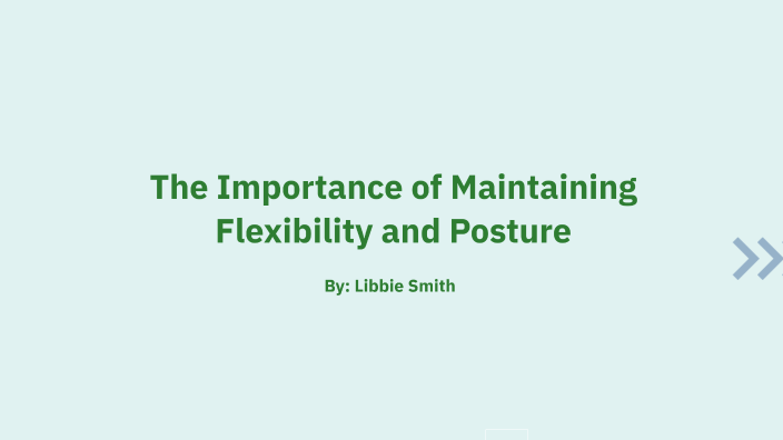 Flexibility and Posture: Essential for Health by Libbie Smith on Prezi