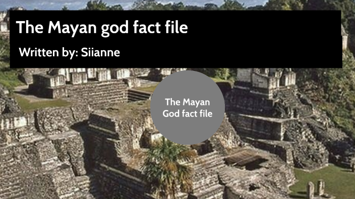Mayan god fact file by Siianne French on Prezi