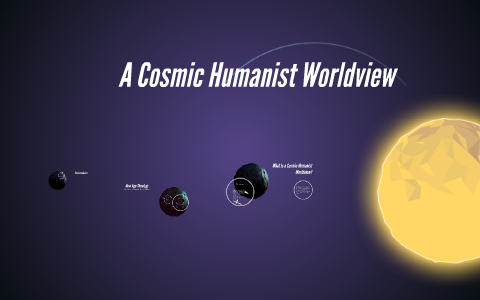 Cosmic Humanist Worldview by Nessie Jones on Prezi