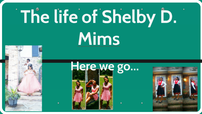 The life of Shelby D. Mims by Shelby Mims on Prezi