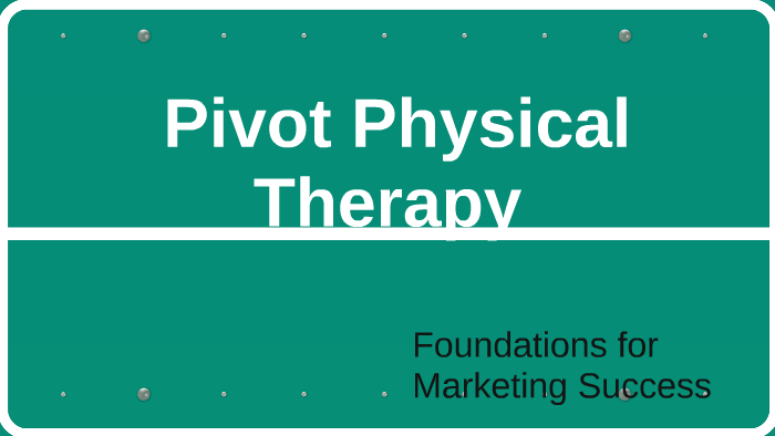 Pivot Physical Therapy Marketing by CHRISTOPHER ROOSA on Prezi
