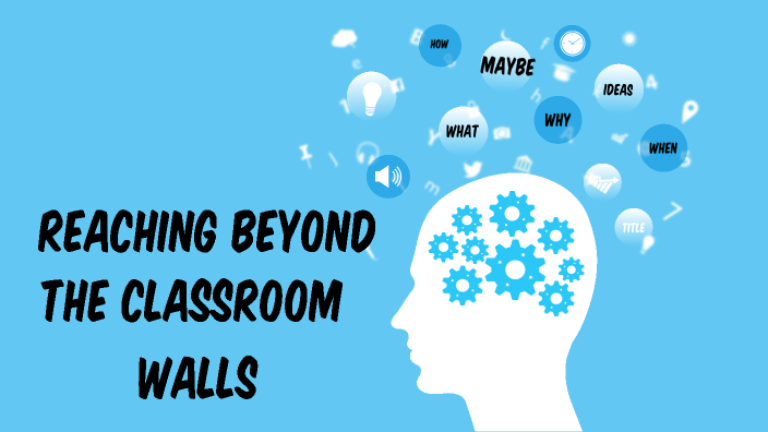 Reaching Beyond the Classroom Walls by Myram Brady on Prezi