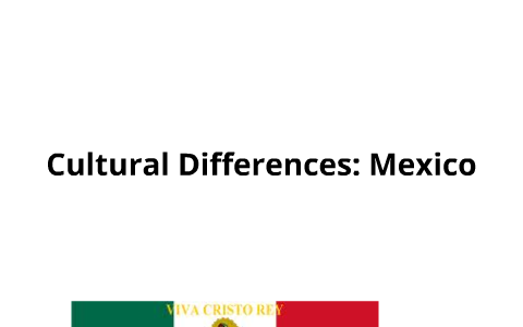 Cultural Differences; Mexico by Manuel luna on Prezi