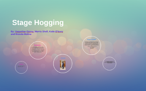 Stage Hogging by Yaqueline Ozuna on Prezi