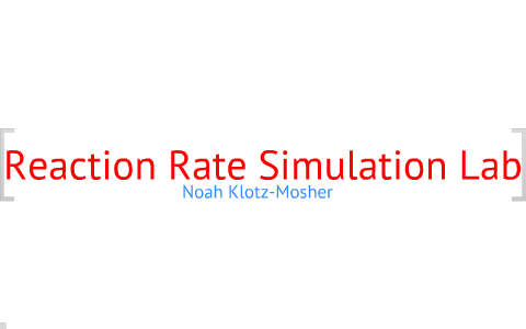 Reaction Rate Simulation - Creative Lab by Noah Klotz-Mosher on Prezi
