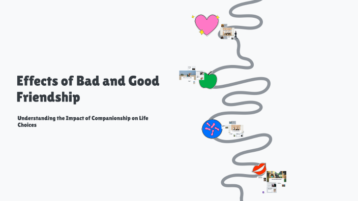 Effects of Good and Bad Friendship by neharika patel on Prezi