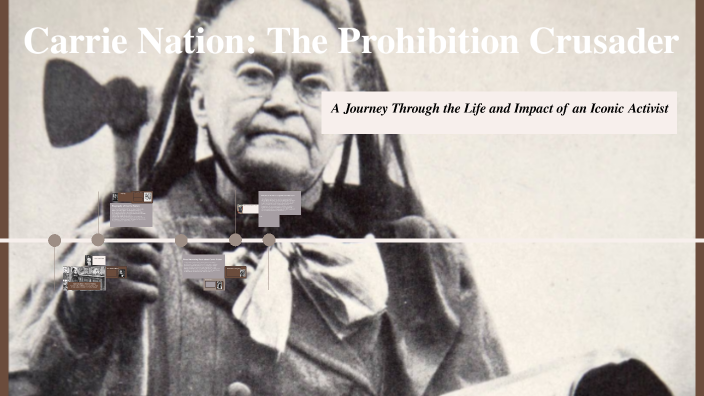 Carrie Nation: The Prohibition Crusader by Jennifer Lopez on Prezi