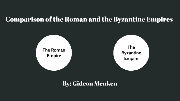 Comparison of the Roman and the Byzantine Empires by Gideon Menken on Prezi
