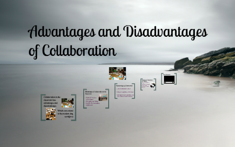 Advantages and Disadvantages of Collaboration by Douglas Bauer on Prezi