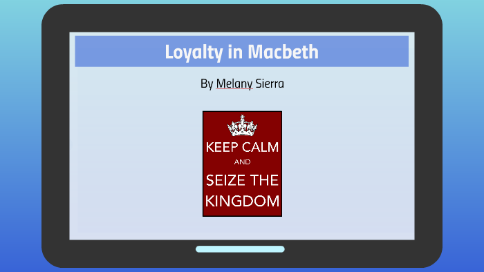 Loyalty in Macbeth by Melany Sierra on Prezi