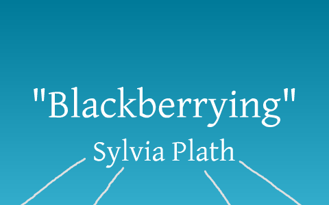 "Blackberrying" - Sylvia Plath by Ginni Jones on Prezi