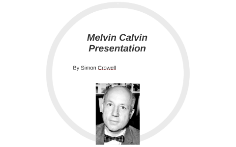Melvin Calvin Presentation by Simon Crowell on Prezi