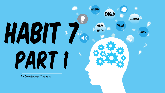 Habit 7 Part 1 by CHRISTOPHER TALAVERA on Prezi