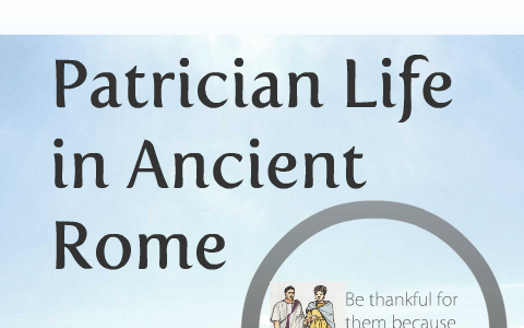 Patrician Life in Ancient Rome by Joanne Nguyen on Prezi