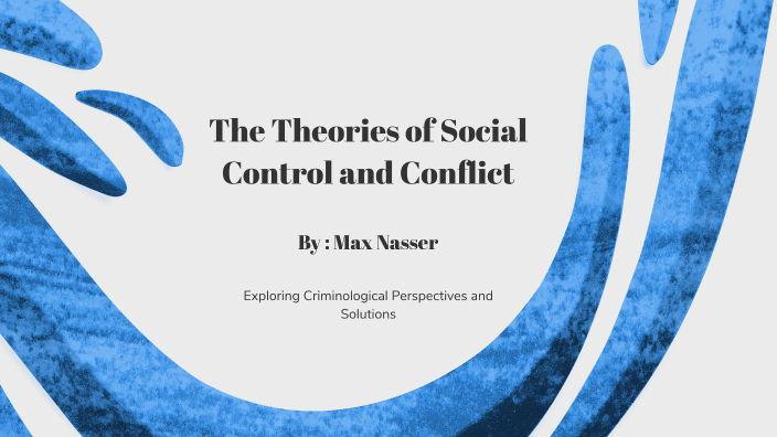 Max Nasser Theories of Social Control and Conflict by Max Nasser on Prezi