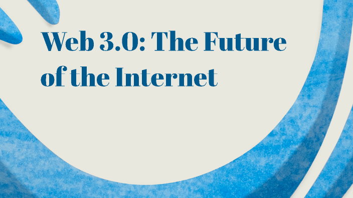 Web 3.0: The Future of the Internet by Emanuel Arguello on Prezi