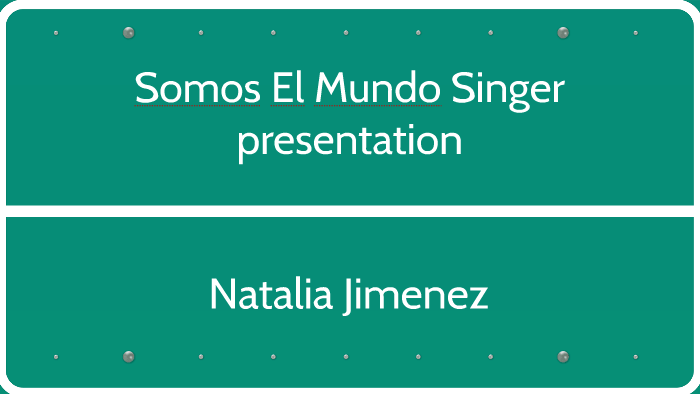 Somos El Mundo Singer presentation by Makenna Hibbard on Prezi