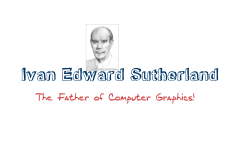 Ivan Edward Sutherland by Michelle Crescini on Prezi