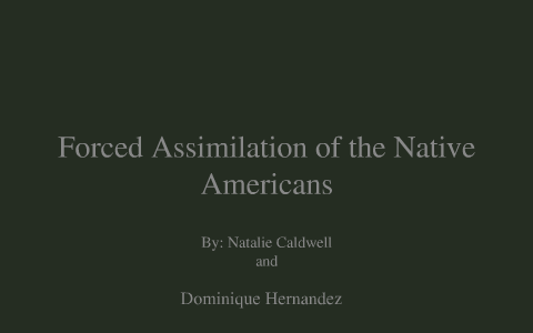 Forced Assimilation of the Native Americans by Natalie Caldwell on Prezi