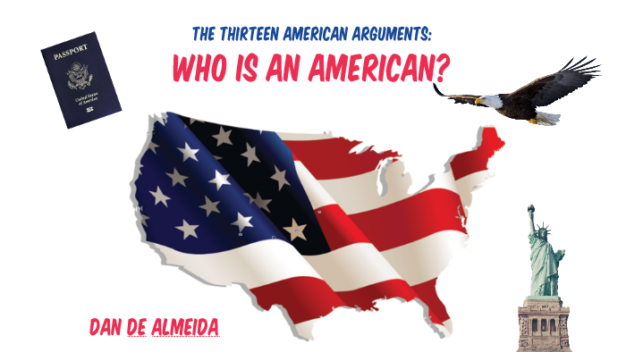 The Thirteen American Arguments: by Dan De Almeida on Prezi