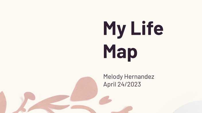 My Life Map M.H by Melody Hernandez on Prezi