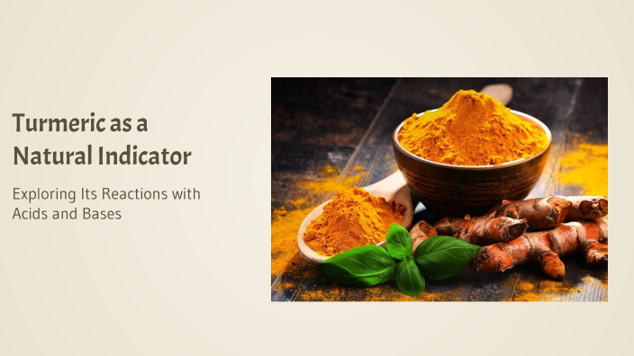 Turmeric as a Natural Indicator by Sameeksha Reddy on Prezi