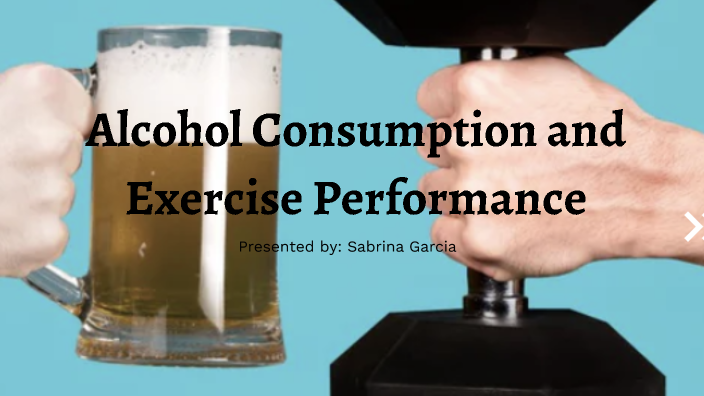 Alcohol Consumption and Exercise Performance by Sabrina Garcia on Prezi