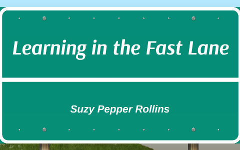 Learning in the Fast Lane by rhonda dobson on Prezi