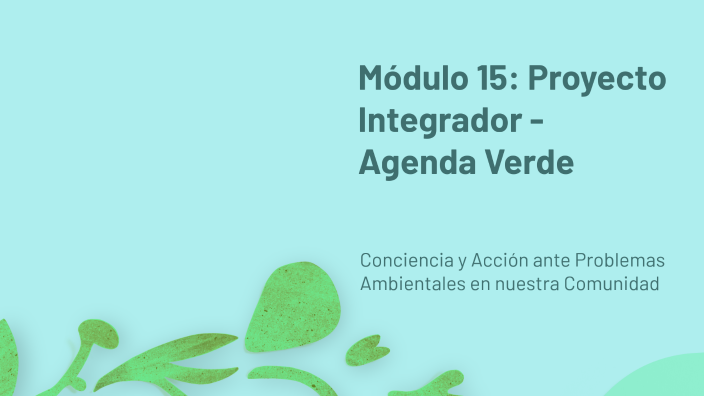 Módulo 15: Proyecto Integrador - Agenda Verde by Jesús Salas Mancilla on Prezi