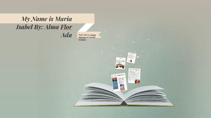 My Name is Maria Isabel by Alma Flor Ada by Gianna Mannino Mannino on Prezi