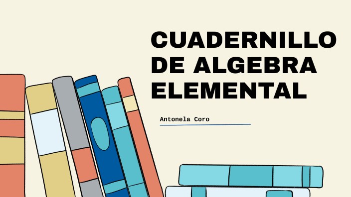 CUADERNILLO DE ALGEBRA ELEMENTAL by antonela coro on Prezi