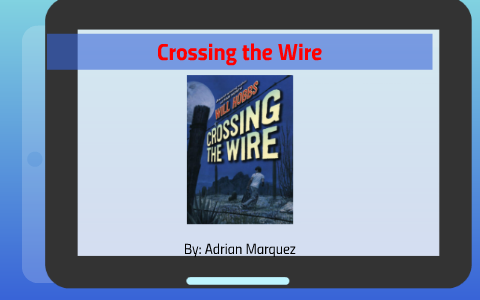 Crossing the Wire by Adrian Marquez on Prezi