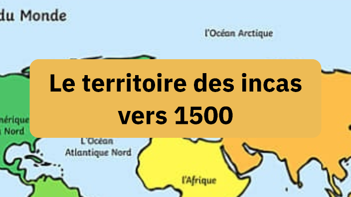 Le territoire des incas vers 1500 by Micaela Berardi on Prezi