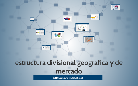 estructura divisional geografica y de mercado by JUAN RAMIREZ on Prezi