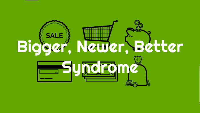 Bigger, Newer, Better Syndrome by Timothy Sprankle on Prezi