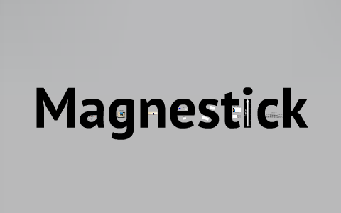 Magnestick by Edward Morris on Prezi